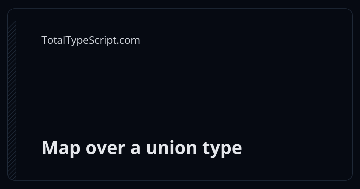 Map over a union type | Total TypeScript